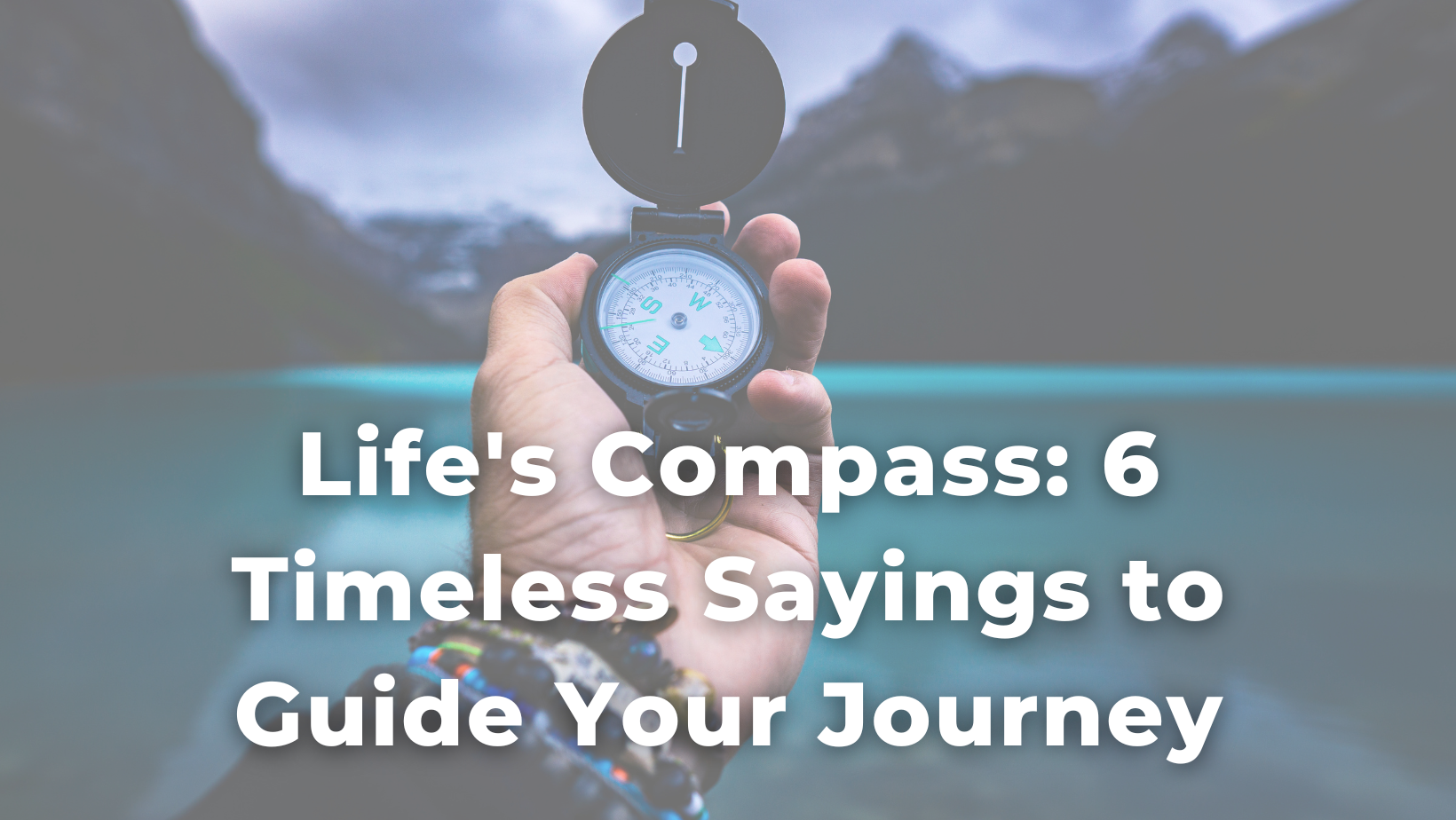 Life's Compass: 6 Timeless Sayings to Guide Your Journey