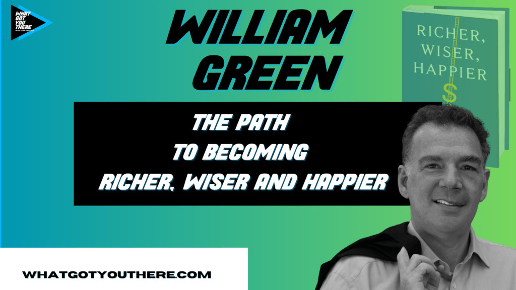 Podcast: William Green- Becoming Richer, Wiser and Happier